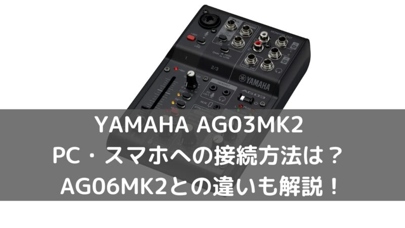 YAMAHA AG03MK2 PC・スマホへの接続方法は？ AG06MK2との違いも解説！ | こぐる@げーログ